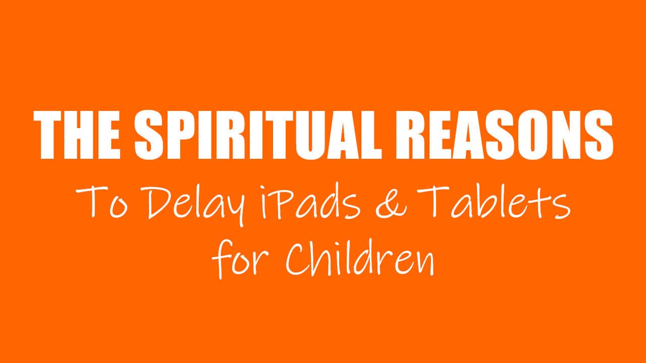 The Spiritual Reasons to Delay iPads – Brave Parenting